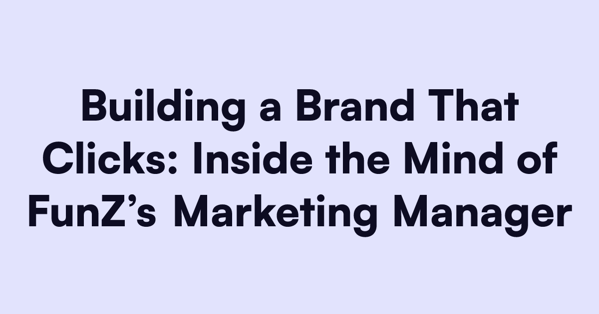 Building a Brand That Clicks: Inside the Mind of FunZ’s Marketing Manager