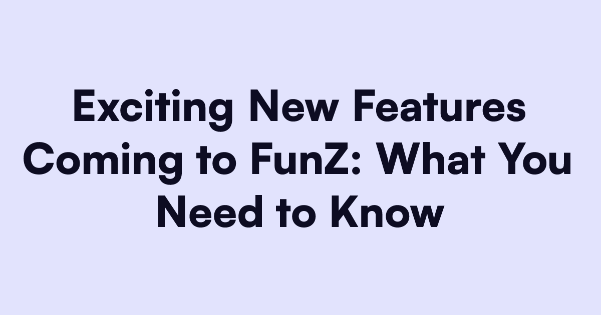 Exciting New Features Coming to FunZ: What You Need to Know