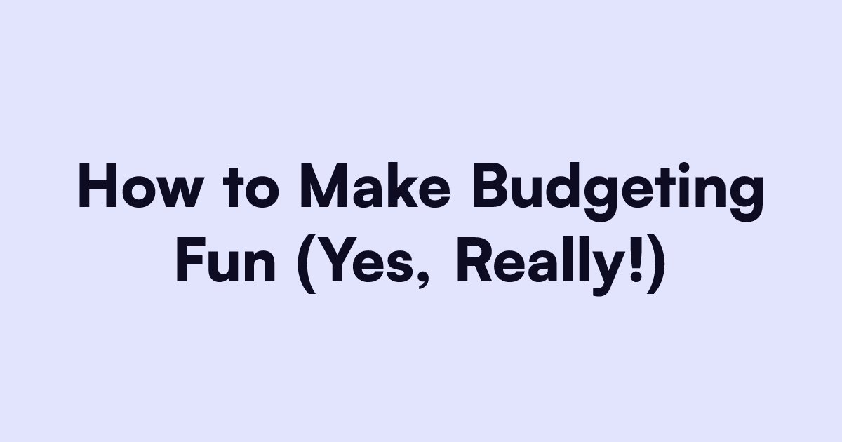 How to Make Budgeting Fun (Yes, Really!)