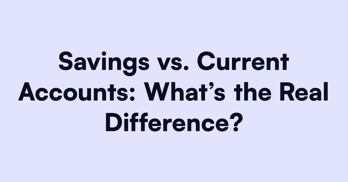 Savings vs. Current Accounts: What’s the Real Difference?