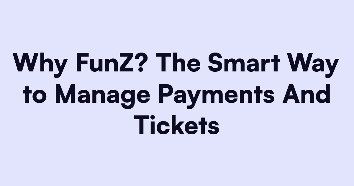 Why FunZ? The Smart Way to Manage Payments And Tickets